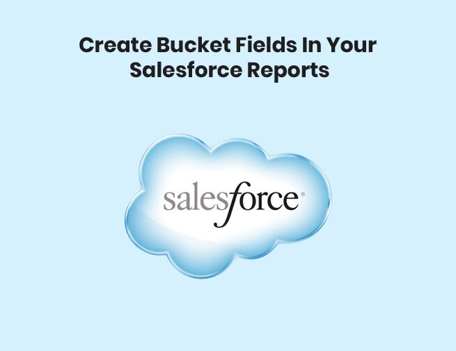 How To Create Bucket Fields In Your Salesforce Reports - Mind Digital Group